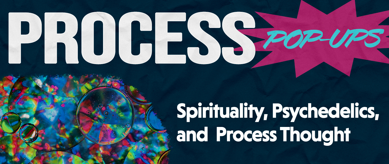 Process Pop-Up: Spirituality, Psychedelics, and Process Thought | Cobb ...